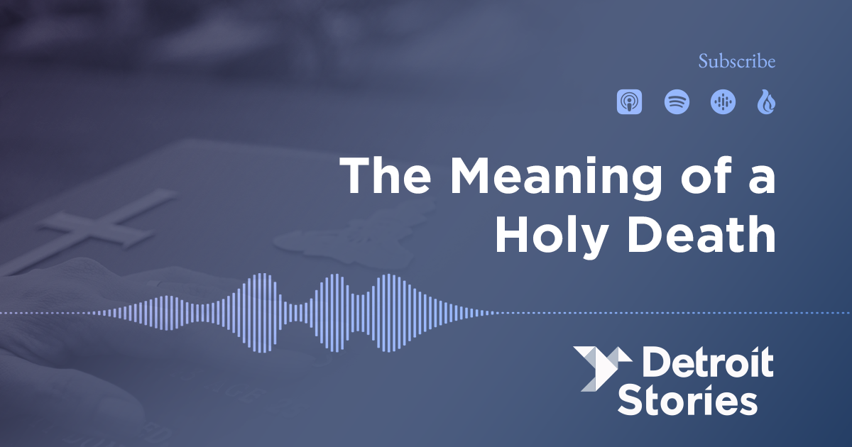 Detroit Stories Episode 40: 'The Meaning of a Holy Death' (PODCAST ...