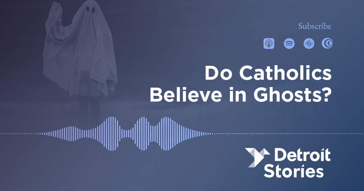 Detroit Stories Episode 62: 'Do Catholics Believe in Ghosts?' (PODCAST ...